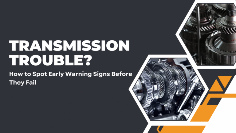 Transmission Trouble? How to Spot Early Warning Signs Before They Fail